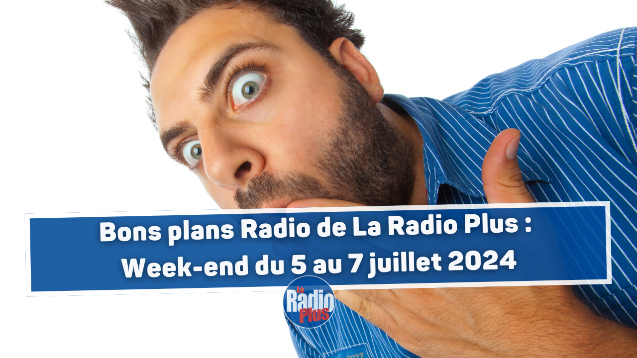 Thonon - Bons plans Radio de La Radio Plus : Week-end du 5 au 7 juillet ...